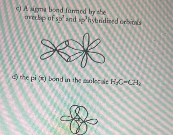 Solved c) A sigma bond formed by the overlap of sP2 and sp3 | Chegg.com