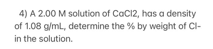 Solved 4) A 2.00 M solution of CaCl2, has a density of 1.08 | Chegg.com