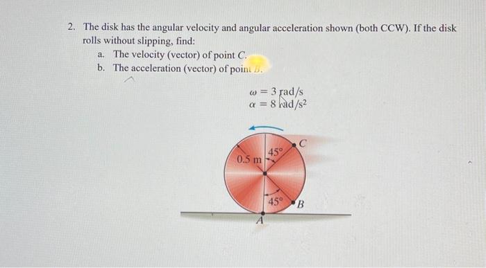 Solved 2. The disk has the angular velocity and angular | Chegg.com