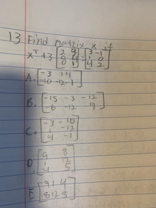Solved x⊤+3⎣⎡200341⎦⎤=⎣⎡314−102⎦⎤ B. [−15−6−3−12−129] | Chegg.com