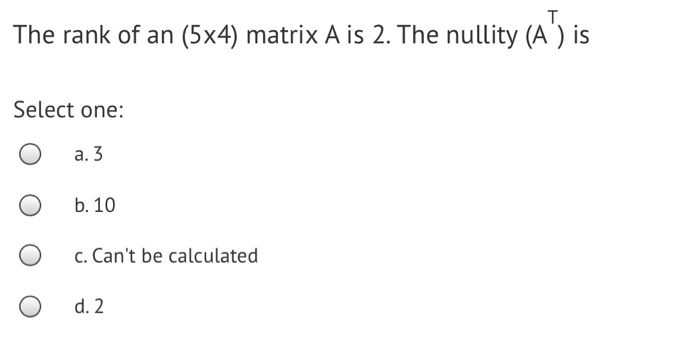 Solved The rank of an (5x4) matrix A is 2. The nullity (A') | Chegg.com