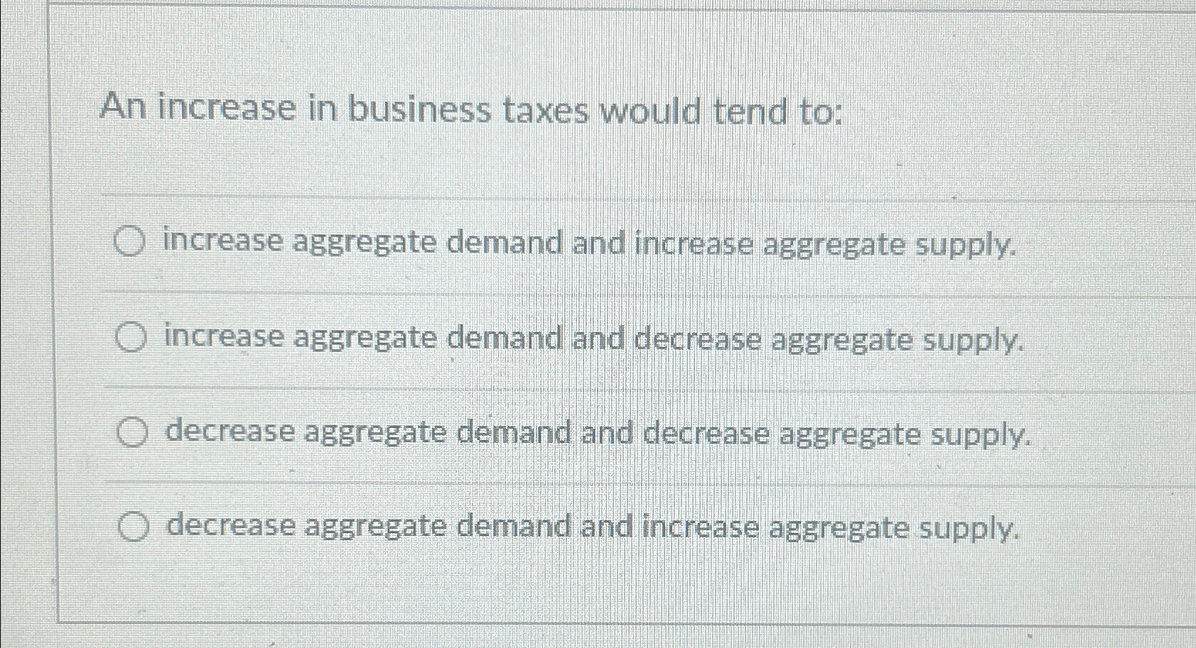 Solved An increase in business taxes would tend to:increase | Chegg.com