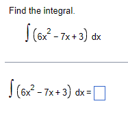 Solved Find the integral.∫﻿﻿(6x2-7x+3)dx∫﻿﻿(6x2-7x+3)dx= | Chegg.com