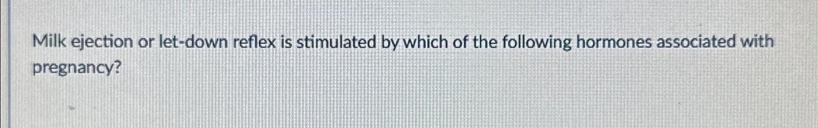 Solved Milk ejection or let-down reflex is stimulated by | Chegg.com