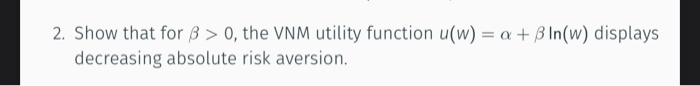 Solved 2. Show that for > 0, the VNM utility function u(w) = | Chegg.com