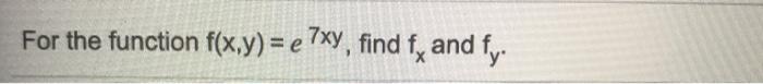 Solved For the function f(x,y) = e 7xy, find f, and fy. | Chegg.com
