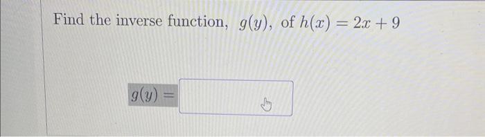 Solved Find the inverse function, g(y), of h(x)=2x+9 g(y)= | Chegg.com