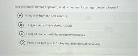 Solved In a geocentric staffing approach, what is the main | Chegg.com