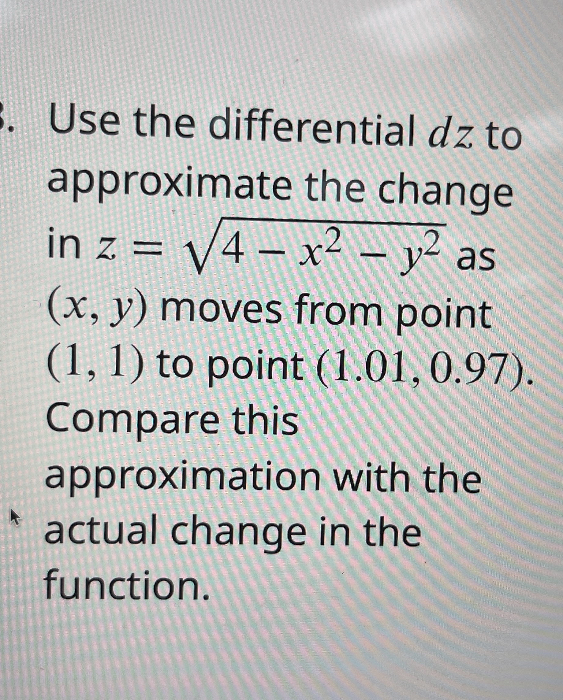 Solved Use the differential dz ﻿to approximate the change in | Chegg.com