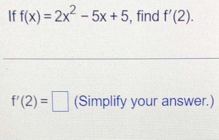Solved If f(x)=2x2−5x+5, find f′(2) f′(2)= (Simplify your | Chegg.com