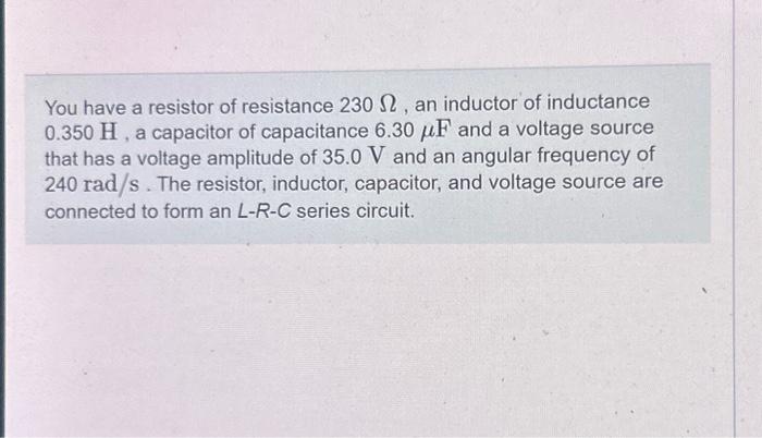 Solved You have a resistor of resistance 230Ω, an inductor | Chegg.com
