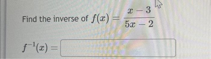 Solved Find the inverse of f(x)=5x−2x−3 f−1(x)= | Chegg.com