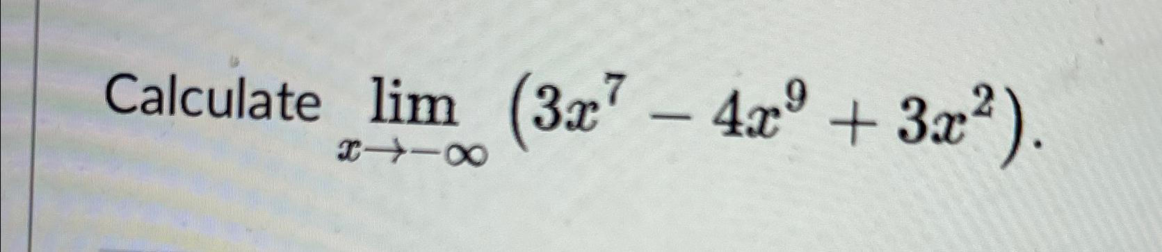 Solved Calculate limx→-∞(3x7-4x9+3x2). | Chegg.com