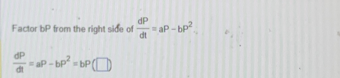 Solved Factor bP ﻿from the right side of dPdt=aP-bP2 | Chegg.com