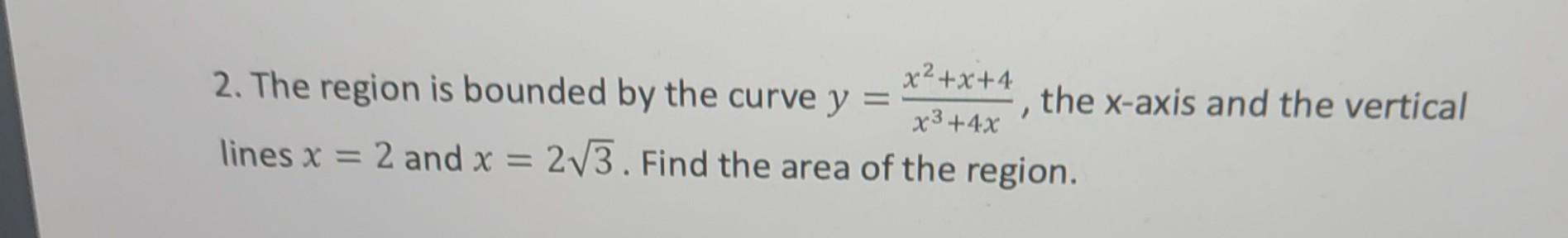 Solved 2. The region is bounded by the curve y=x3+4xx2+x+4, | Chegg.com