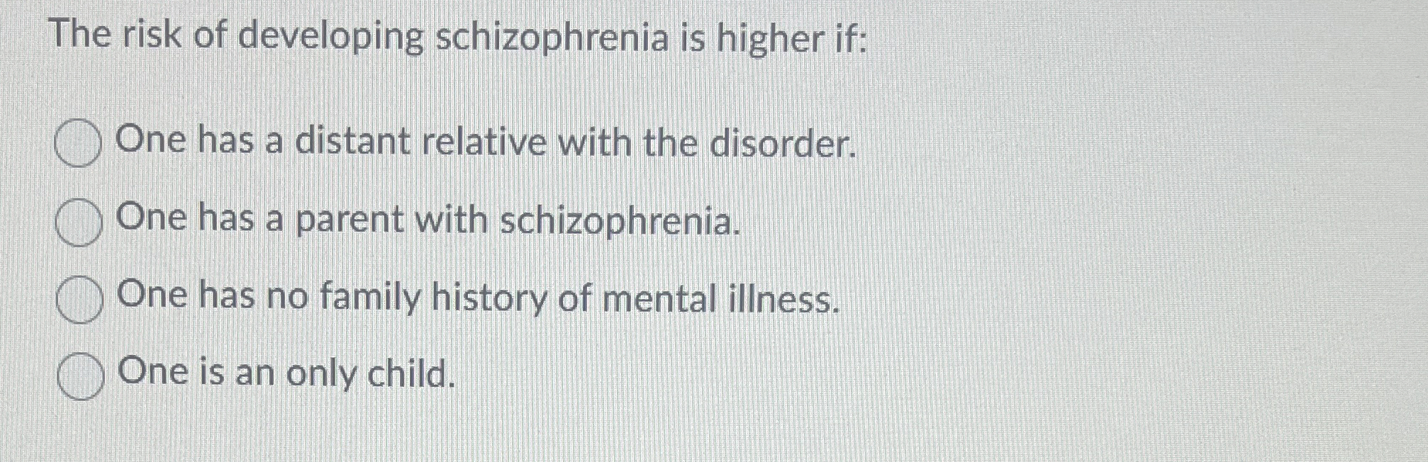 Solved The risk of developing schizophrenia is higher if:One | Chegg.com