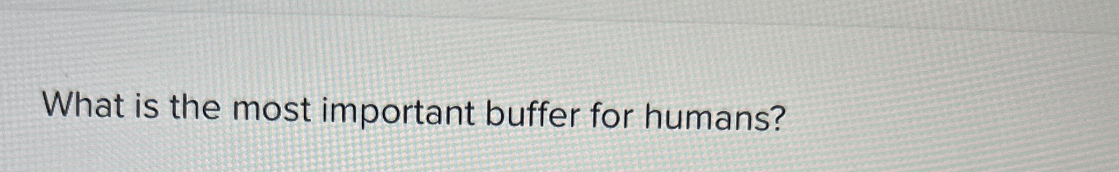 Solved What is the most important buffer for humans? | Chegg.com
