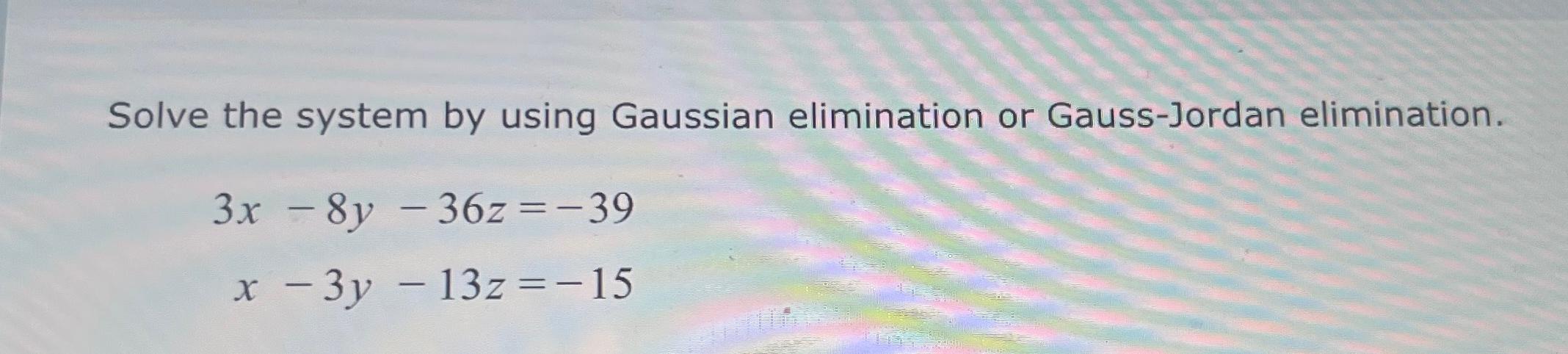 Solved Solve the system by using Gaussian elimination or | Chegg.com
