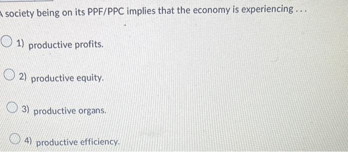 Solved society being on its PPF/PPC implies that the economy | Chegg.com