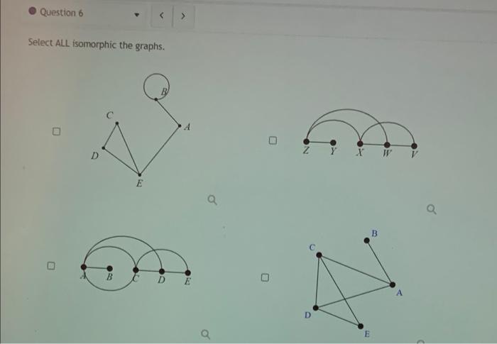 Solved Question 6 > Select ALL isomorphic the graphs. C A D | Chegg.com