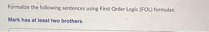 Solved Formalize the following sentences using First Order | Chegg.com