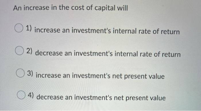 Solved An increase in the cost of capital will 1) increase | Chegg.com