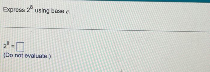 Solved Express 28 using base e. 28= (Do not evaluate.) | Chegg.com