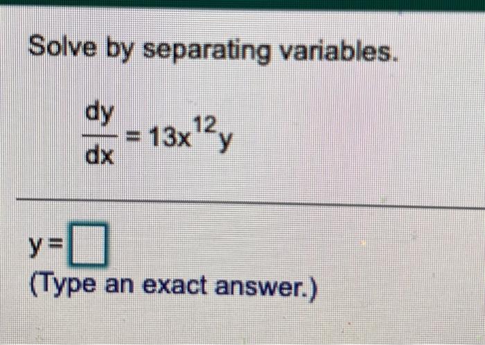 Solved Solve by separating variables. 이중 dy = 13x12y 0 y = | Chegg.com