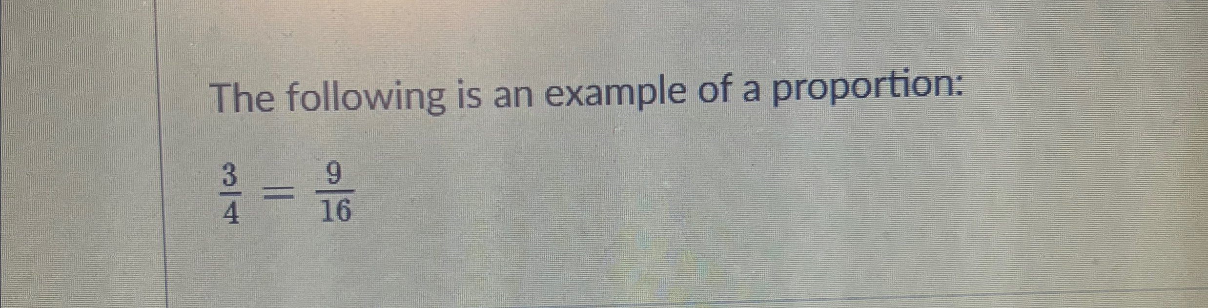Solved The following is an example of a proportion:34=916 | Chegg.com