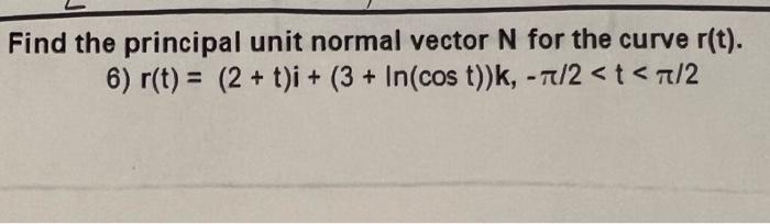 Solved Find the principal unit normal vector N for the curve | Chegg.com