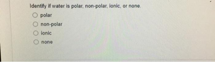 Solved Identify if water is polar, non-polar, ionic, or | Chegg.com