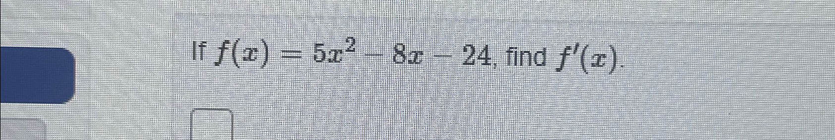 Solved If f(x)=5x2-8x-24, ﻿find f'(x) | Chegg.com