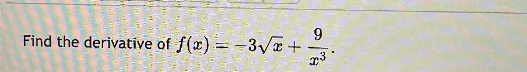Solved Find the derivative of f(x)=-3x2+9x3 | Chegg.com