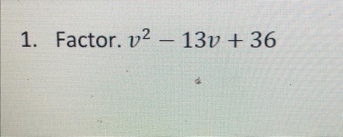 Solved 1. Factor. v2 – 13v + 36 | Chegg.com