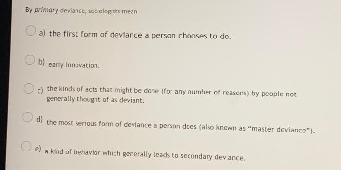 By primary deviance, sociologists mean a) the first | Chegg.com