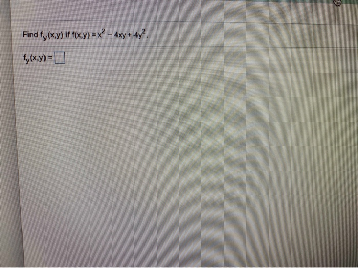 Solved Find fy(x,y) if f(x,y) = x² - 4xy+4y?. fy(x,y)=0 | Chegg.com