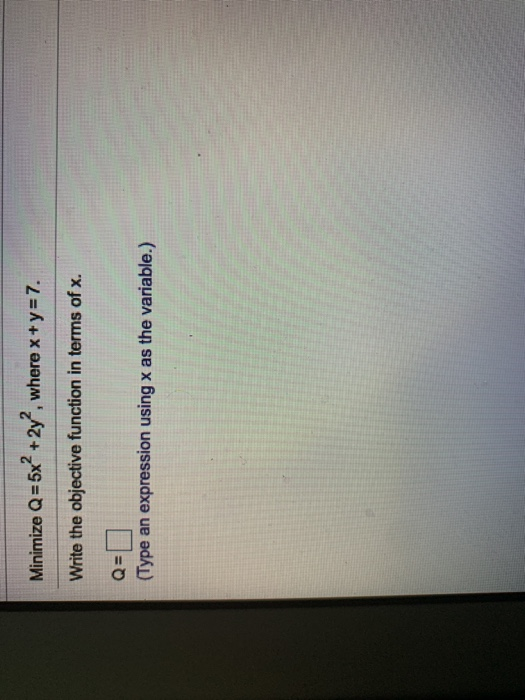 Solved Minimize Q=5x2 + 2y, where x+y=7. Write the objective | Chegg.com