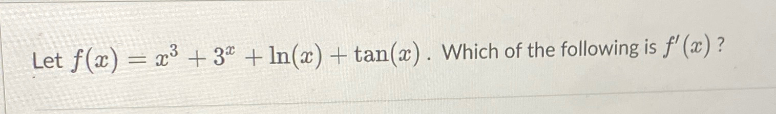 Solved Let f(x)=x3+3x+ln(x)+tan(x). ﻿Which of the following | Chegg.com