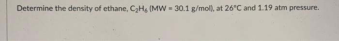 Solved Determine the density of ethane, C2H6 (MW = 30.1 | Chegg.com