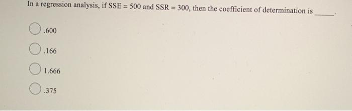 Solved In a regression analysis, if SSE = 500 and SSR = 300, | Chegg.com
