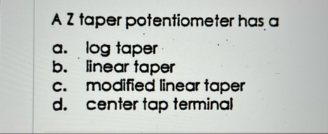 Solved A Z ﻿taper potentiometer has aa. ﻿log taperb. ﻿linear | Chegg.com