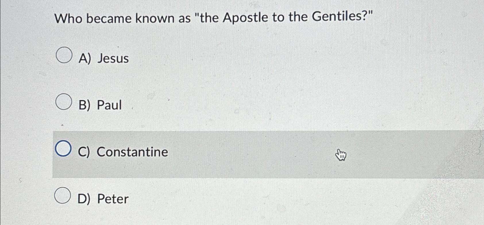 Solved Who became known as "the Apostle to the Gentiles?"A) | Chegg.com