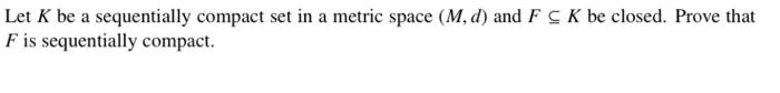 Solved Let K be a sequentially compact set in a metric space | Chegg.com