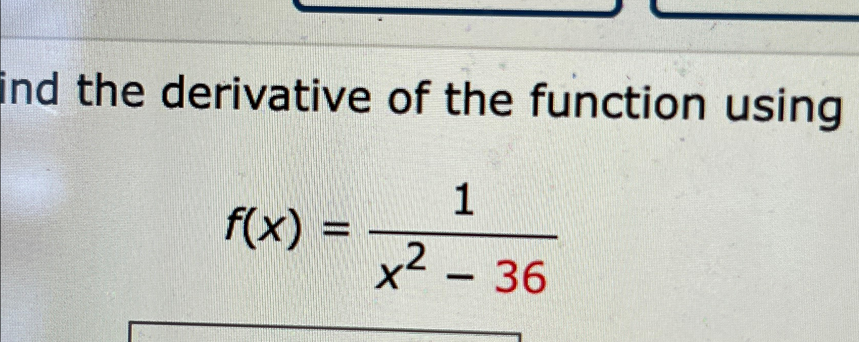 Solved ind the derivative of the function usingf(x)=1x2-36 | Chegg.com