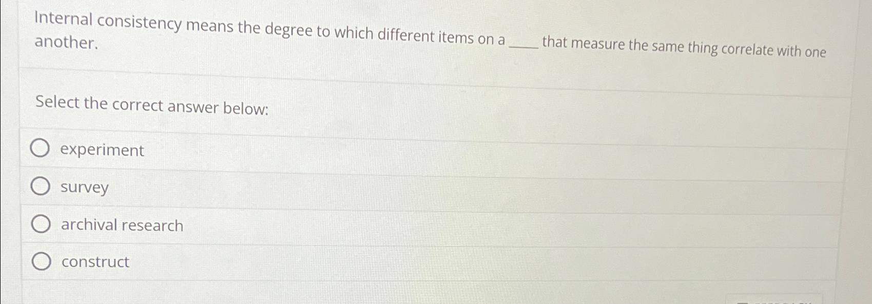 Solved Internal consistency means the degree to which | Chegg.com