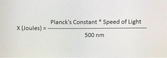 Solved X( Joules )=500 nm Planck’s Constant ∗ Speed of Light | Chegg.com