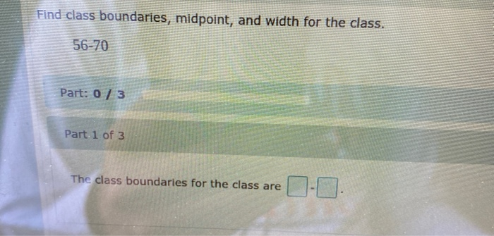 Solved Find class boundaries, midpoint, and width for the | Chegg.com