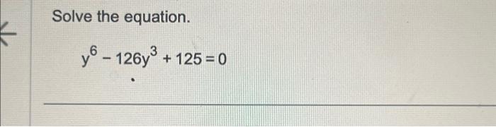 Solve the equation. y6−126y3+125=0 | Chegg.com