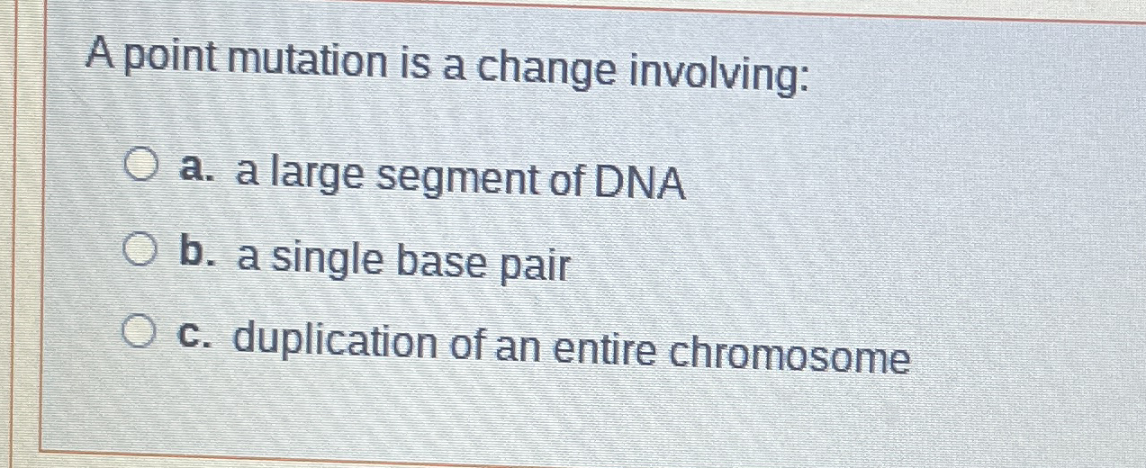 Solved A point mutation is a change involving:a. ﻿a large | Chegg.com