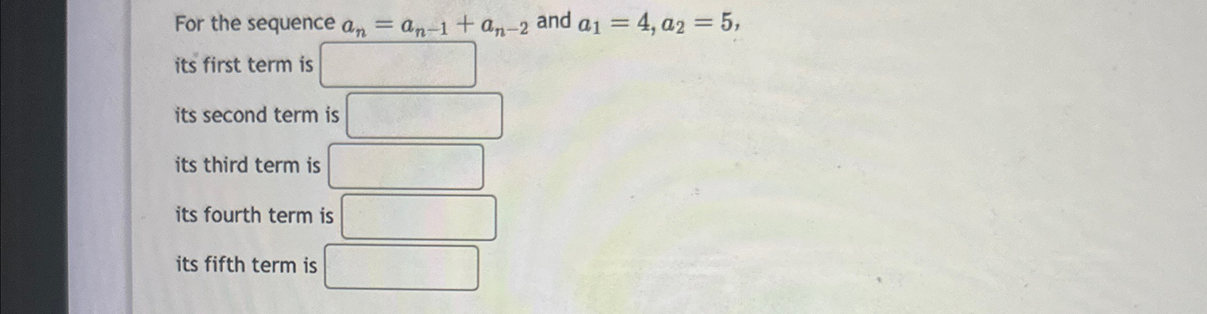 Solved For the sequence an=an-1+an-2 ﻿and a1=4,a2=5, ﻿its | Chegg.com
